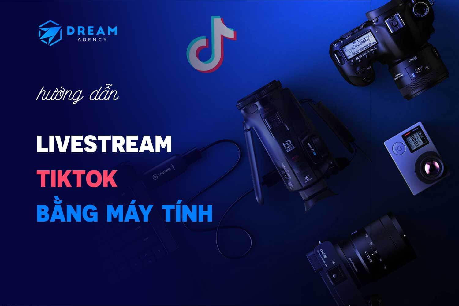 Cách Livestream Tiktok bằng máy tính chuyên nghiệp mới nhất 2023