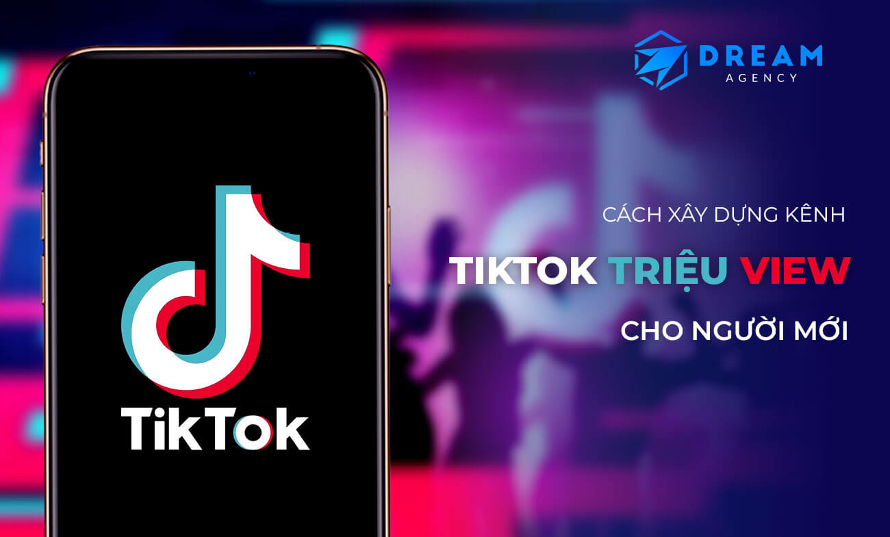Cách xây dựng kênh Tiktok triệu View đơn giản cho người mới